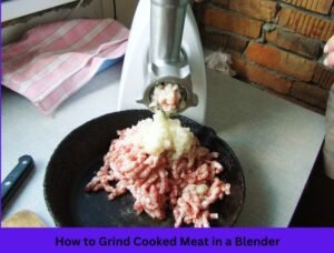 How To Grind Cooked Meat In A Blender: 2024 Quick & Easy Tips - NATURE ...